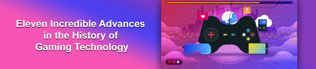 Top 11 Unbelievable Advances in the History of Gaming Technology