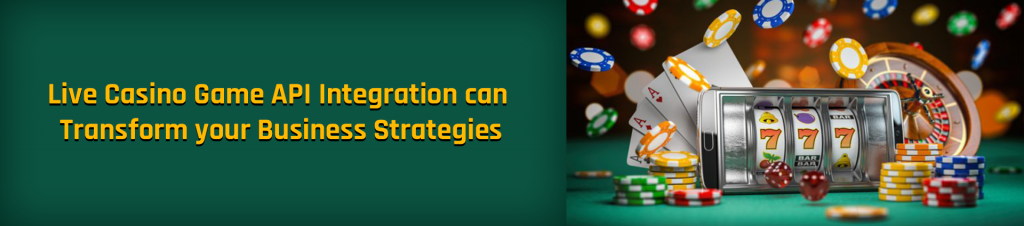 How is Live Casino Game API Integration Going to Change Business Strategies