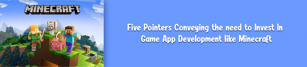 Top 5 Reasons Why Need to Invest in Game App Development like Minecraft