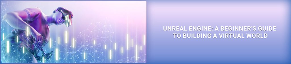 Creating Virtual World with Unreal Engine: A Perfect Guide