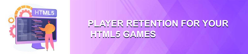 Tips to Enhance Player Retention for Your HTML5 Games | Juego Studios