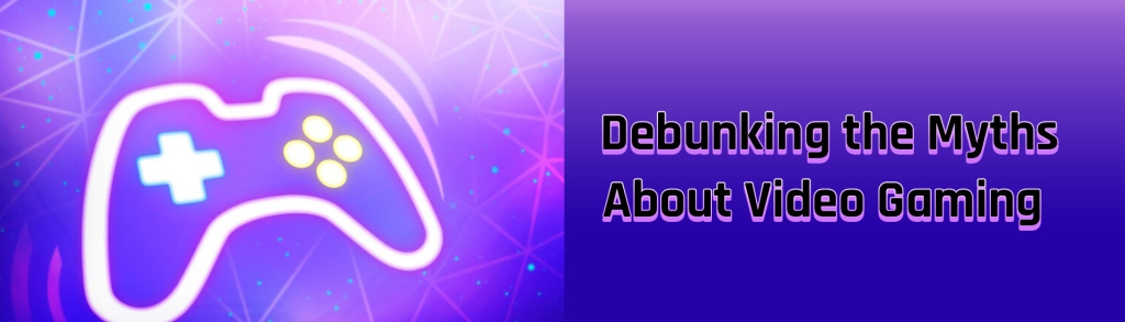 Top Seven Myths About Video Games Debunked by Juego Studio